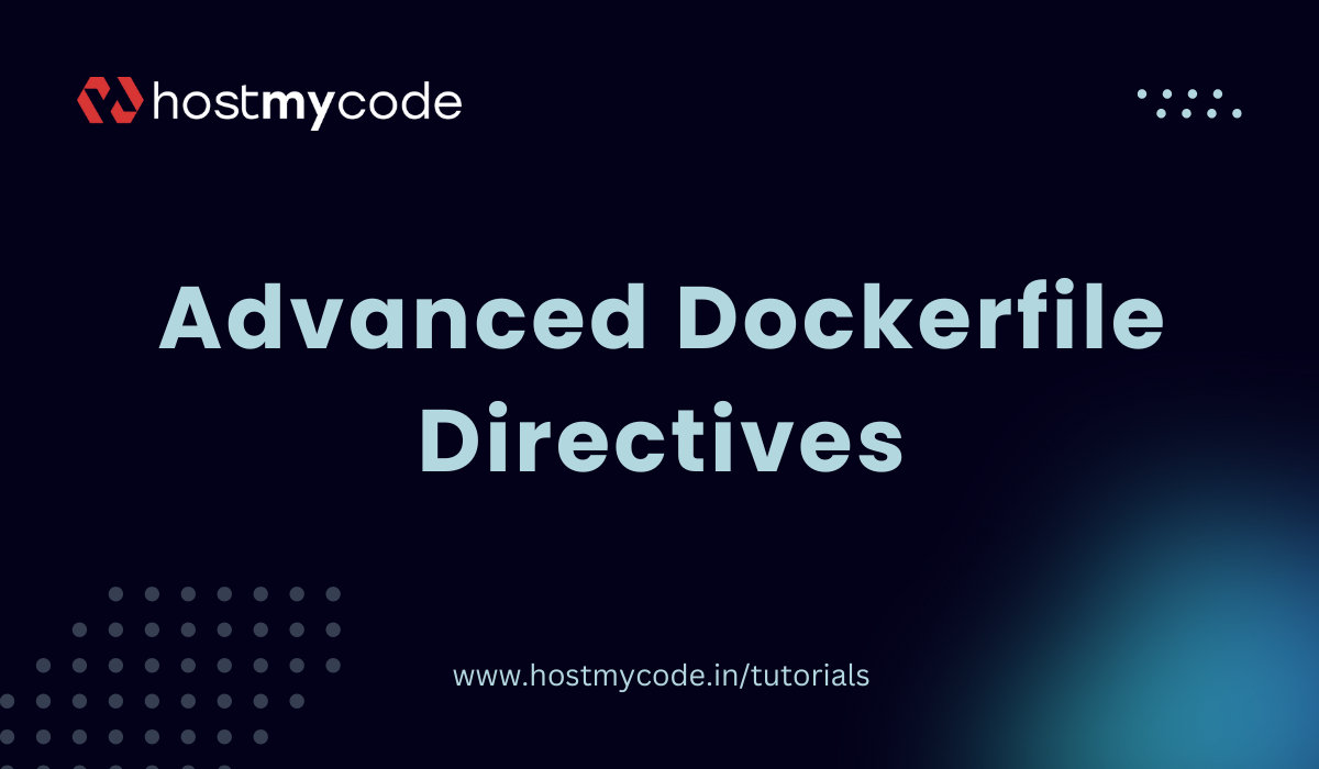 Mastering Advanced Dockerfile Directives - HostMyCode