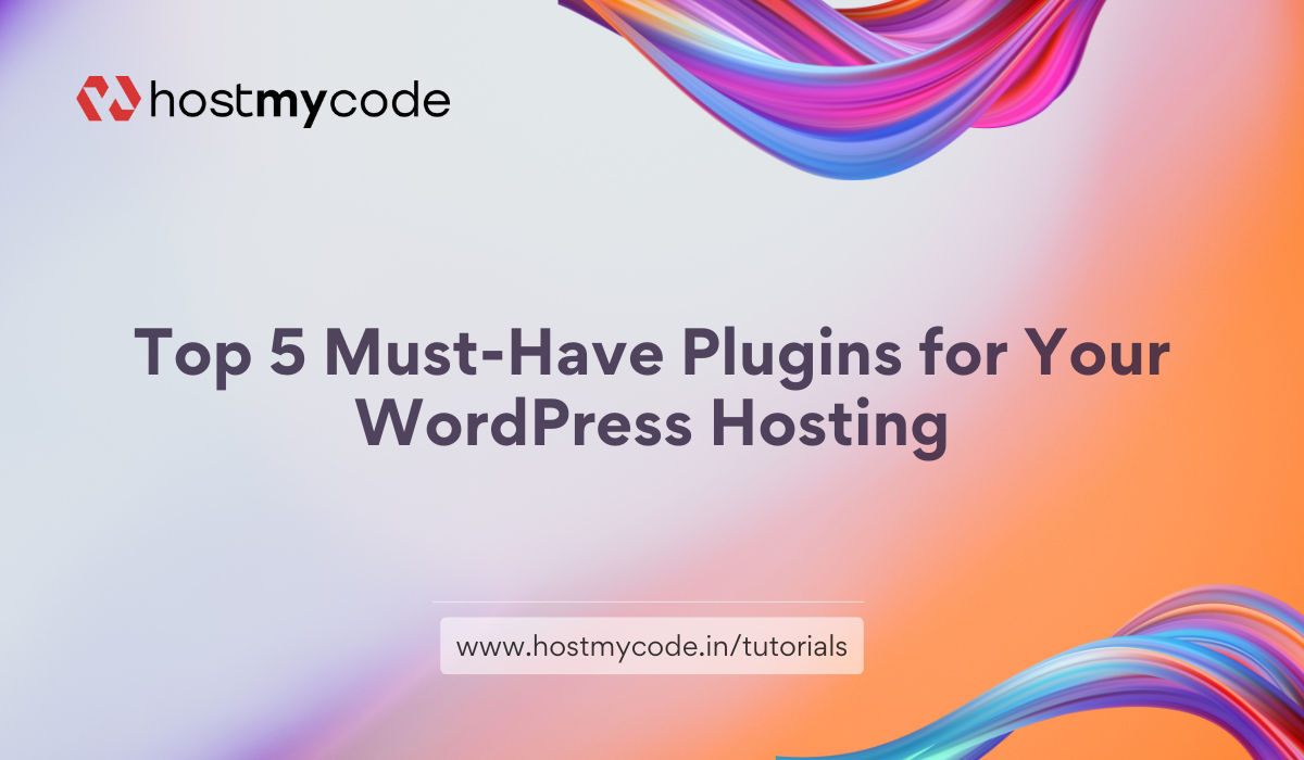 Top 5 Must-Have Plugins for Your WordPress Hosting - HostMyCode